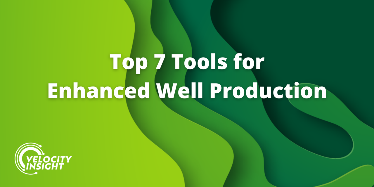 Top 7 Tools for Enhanced Well Production | Velocity Insight